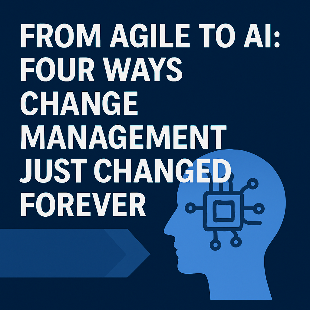From Agile to AI: Four Ways Change Management Just Changed Forever ...